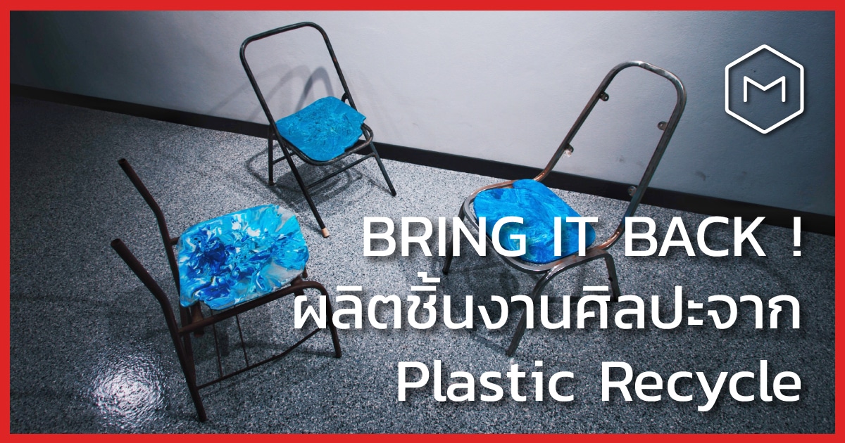 ผลิตชิ้นงานศิลปะจาก Plastic recycle: BRING IT BACK ! - MakerStation